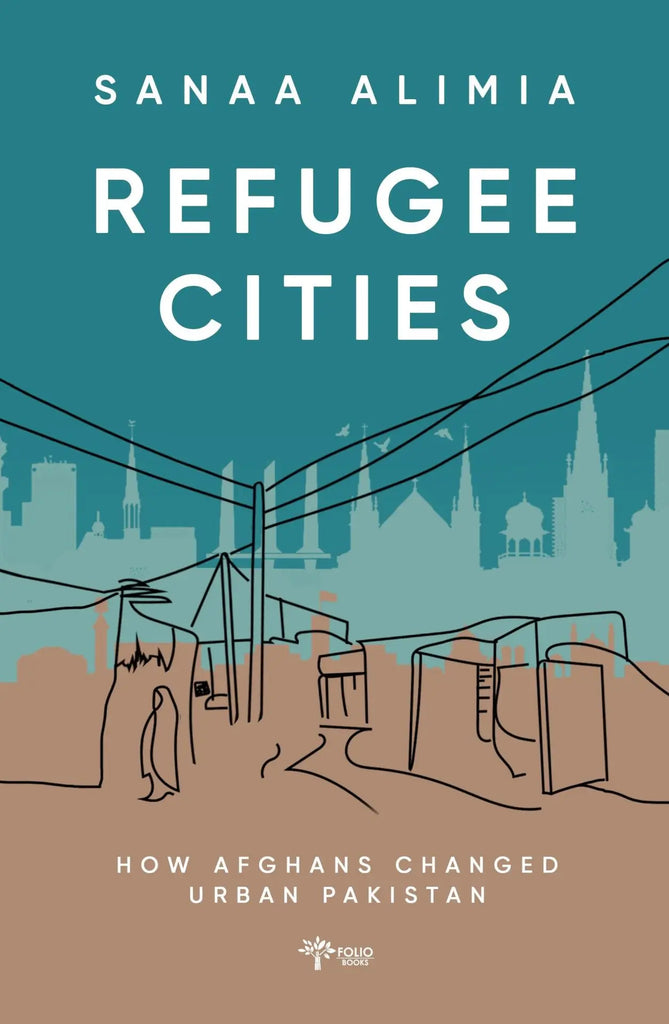 Refugee Cities: How Afghans Changed Urban Pakistan by Sanaa Alimia – BooksNbooks