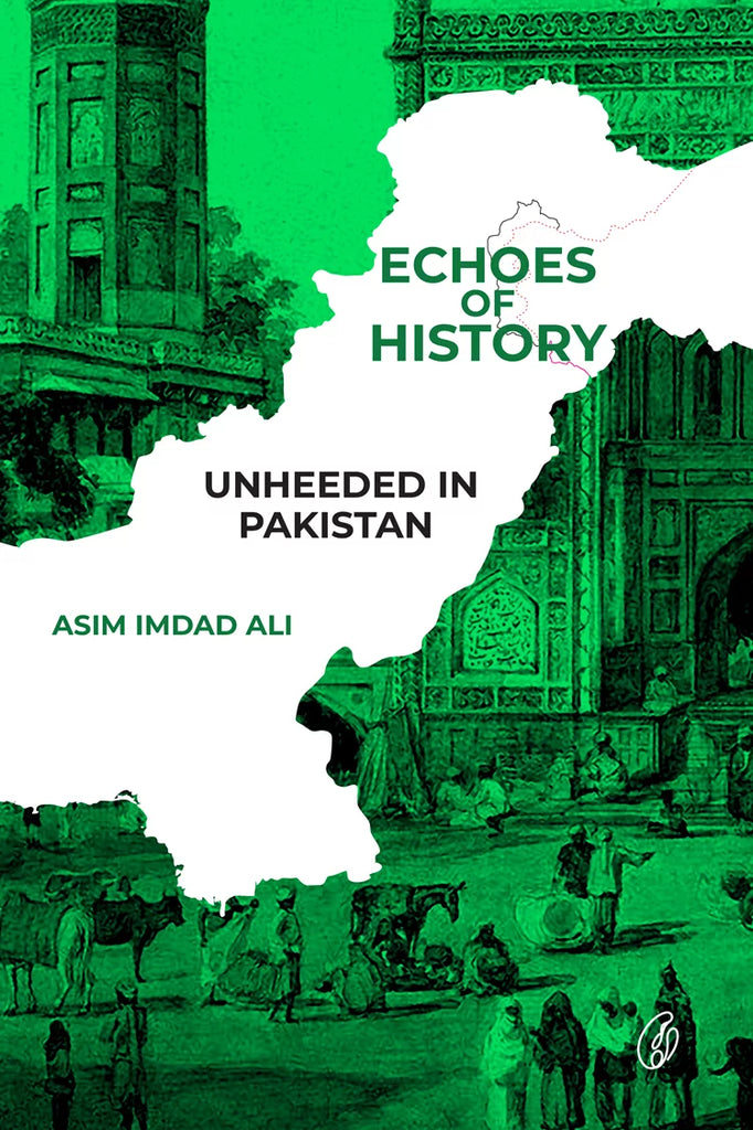 Echoes Of History: Unheeded In Pakistan by Asim Imdad Ali – BooksNbooks