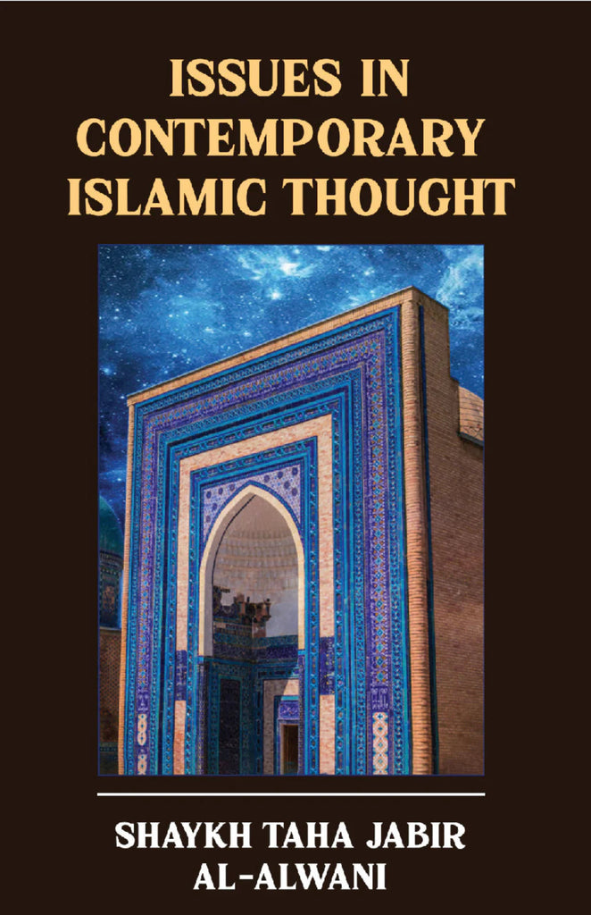 Issues in Contemporary Islamic Thought by Shaykh Taha Jabir Al-Alwani ...