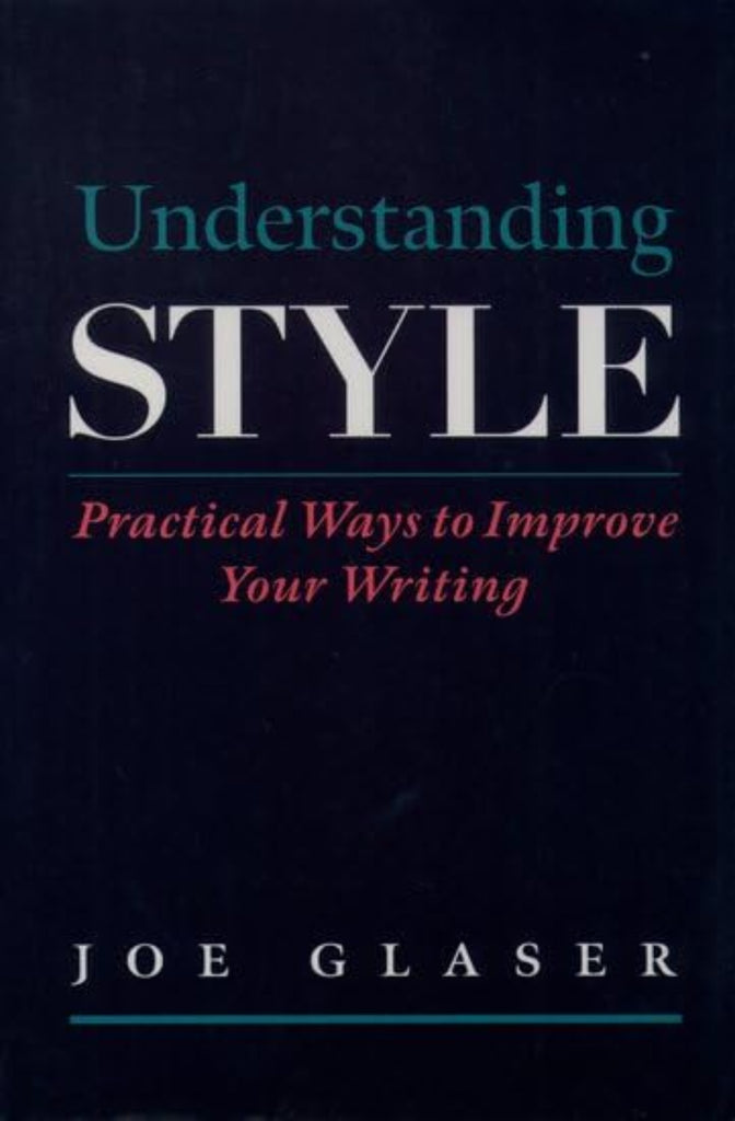 Understanding Style Practical Ways to Improve Your Writing by Joe Glas ...